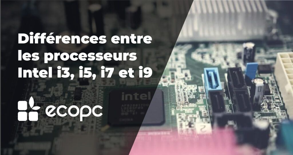 Différences entre les processeurs Intel i3, i5, i7 et i9 - ECOPC Blog